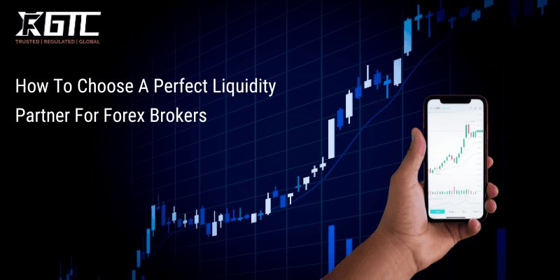 How To Choose A Perfect Liquidity Partner For Forex Brokers